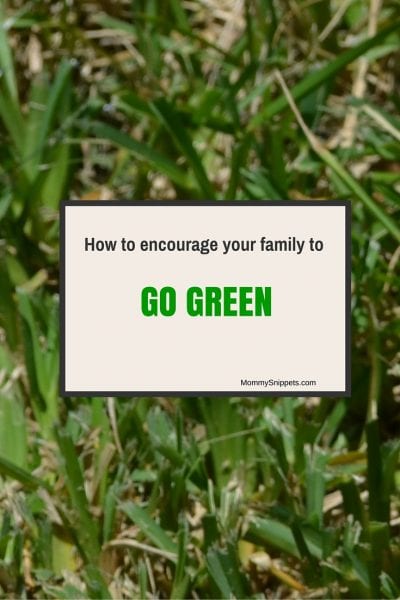 How to encourage your family to GO GREEN! - Mommy Snippets